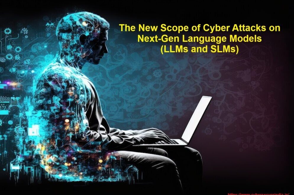 The New Scope of Cyber Attacks on Next-Gen Language Models (LLMs and SLMs) as part of Attack on ...